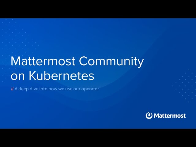 Deploying our Community server with Mattermost Kubernetes Operator